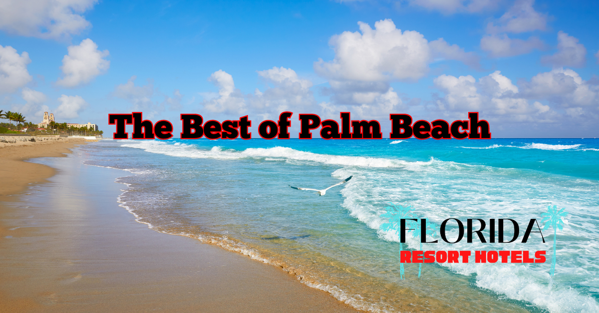The Best of Palm Beach: Florida's Sun-Kissed Paradise - Florida Resort ...